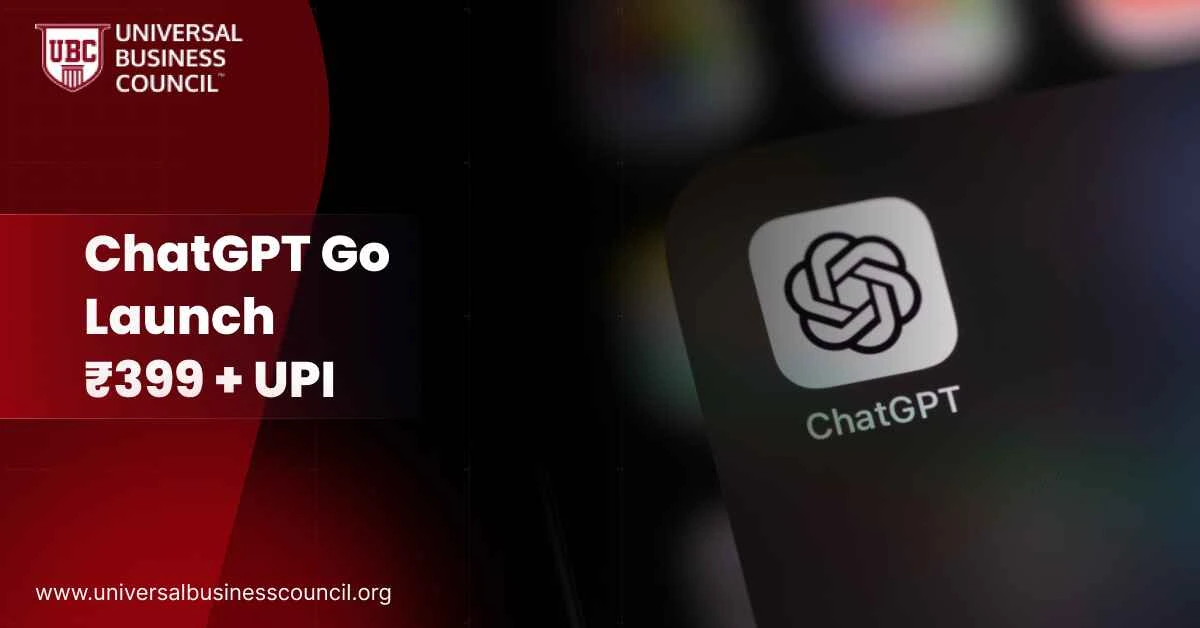 ChatGPT Go Launch – ₹399 + UPI - Universal Business Council